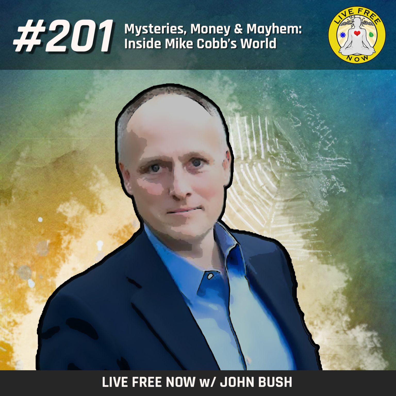 LFN #201 – Mysteries, Money & Mayhem: Inside Mike Cobb’s World – Live Free Now w/ John Bush